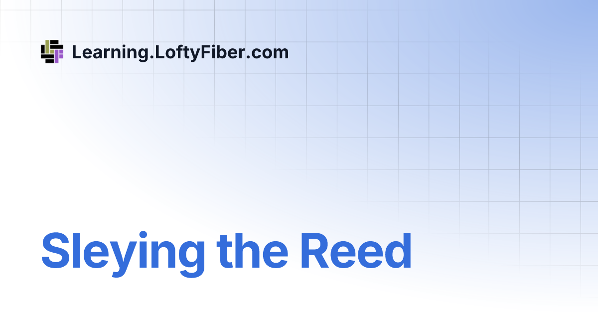 Sleying the Reed | Learning.LoftyFiber.com