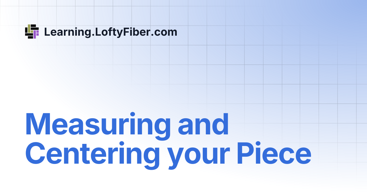 Measuring and Centering your Piece | Learning.LoftyFiber.com