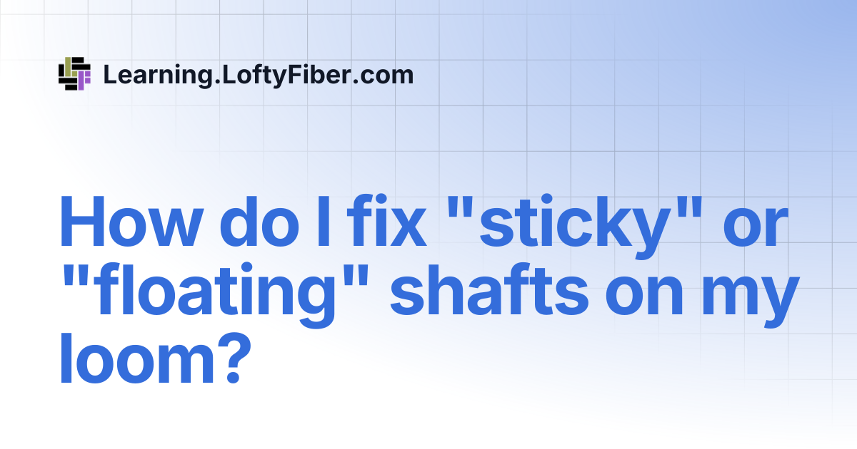 How do I fix "sticky" or "floating" shafts on my loom? | Learning ...