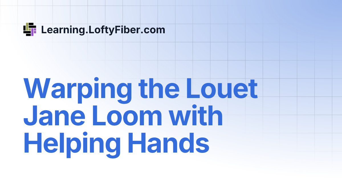 Warping the Louet Jane Loom with Helping Hands | Learning.LoftyFiber.com