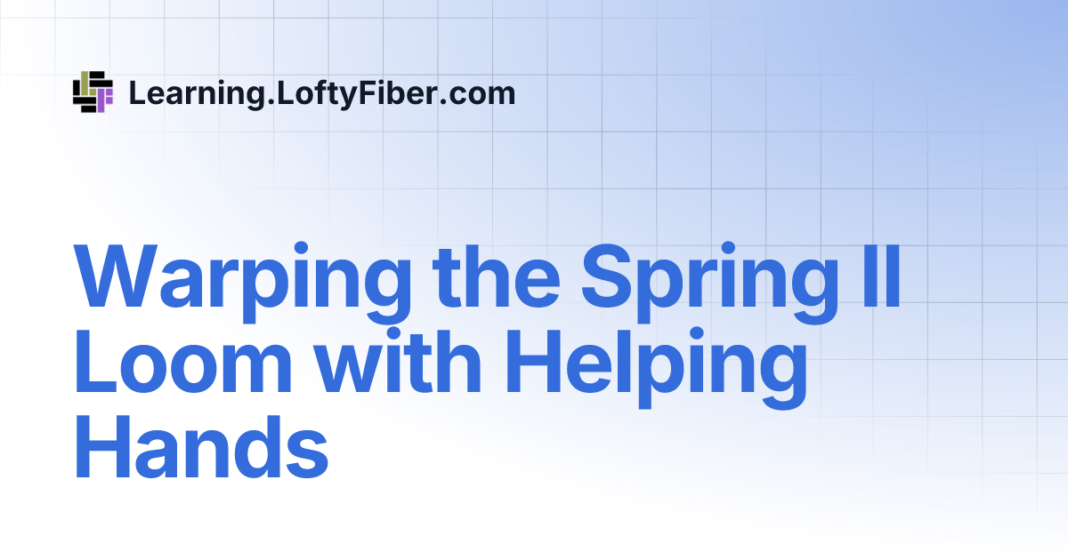 Warping the Spring II Loom with Helping Hands | Learning.LoftyFiber.com
