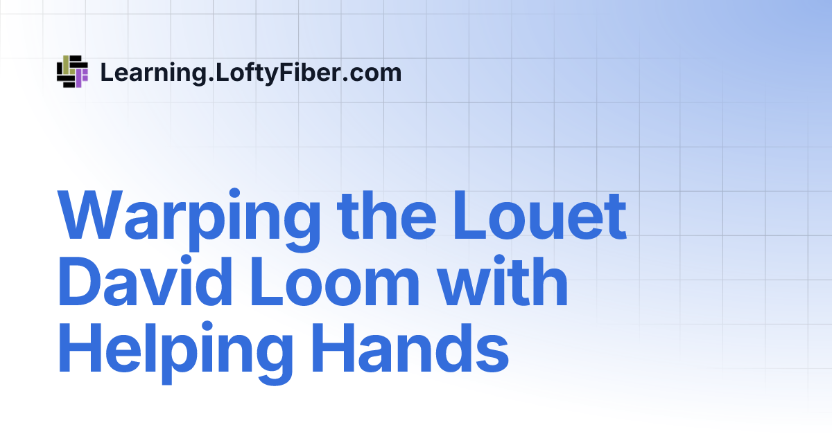 Warping the Louet David Loom with Helping Hands | Learning.LoftyFiber.com