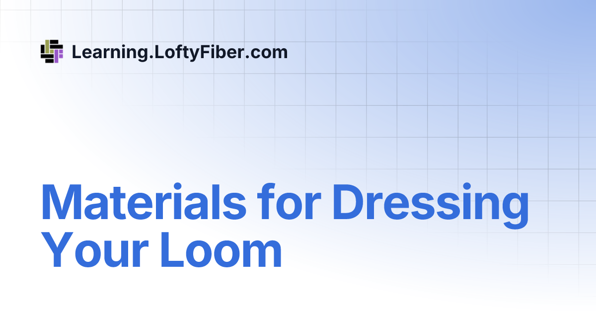 Materials for Dressing Your Loom | Learning.LoftyFiber.com