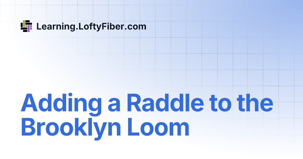 Adding a Raddle to the Brooklyn Loom | Learning.LoftyFiber.com
