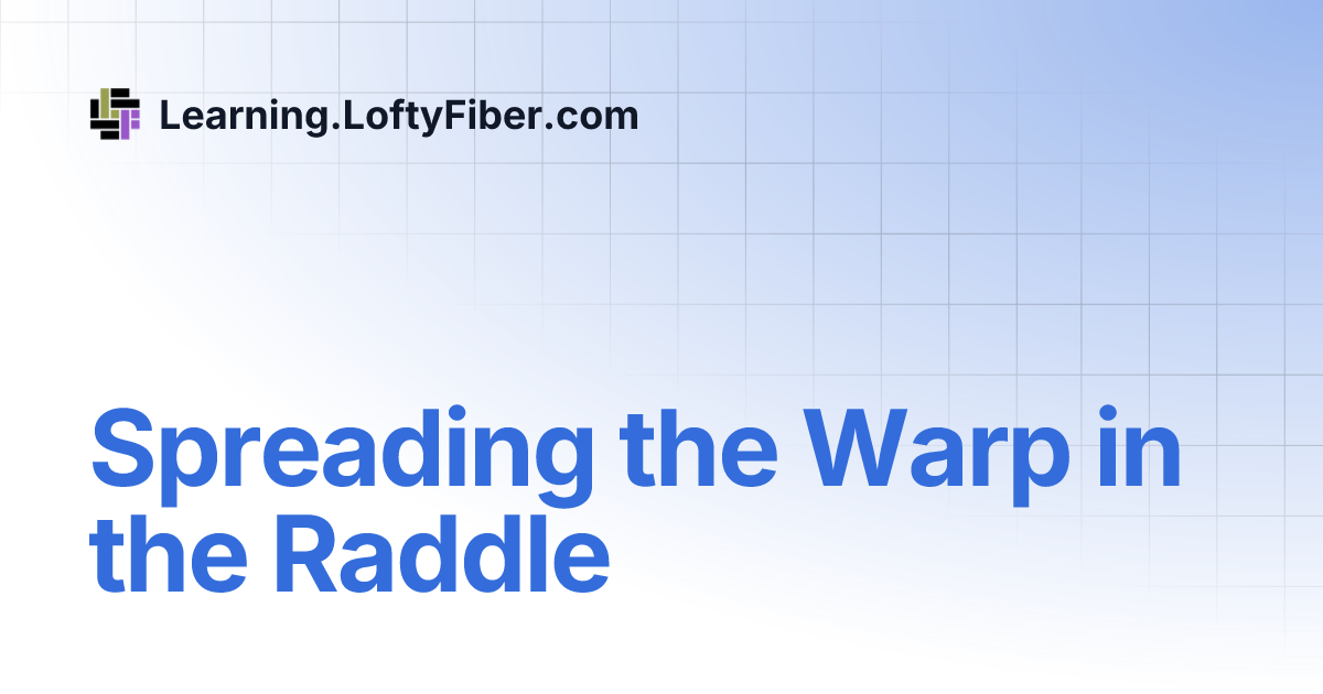 Spreading the Warp in the Raddle | Learning.LoftyFiber.com
