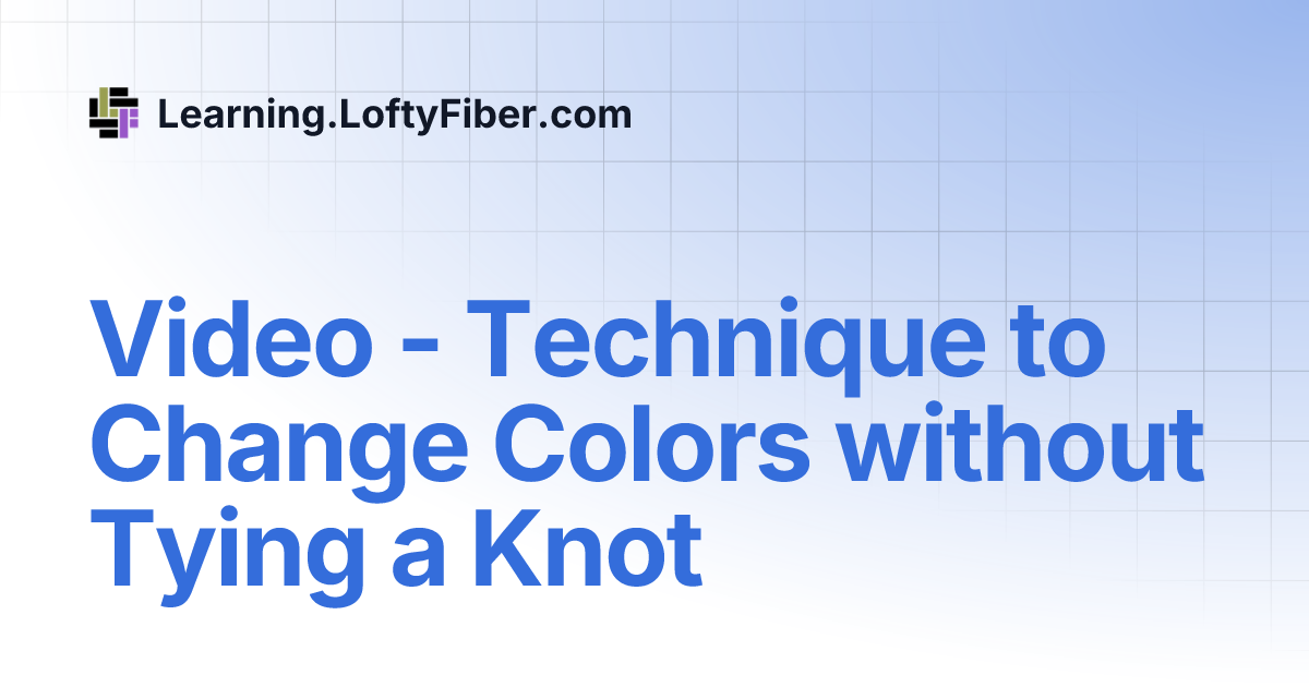 Video - Technique to Change Colors without Tying a Knot | Learning.LoftyFiber.com