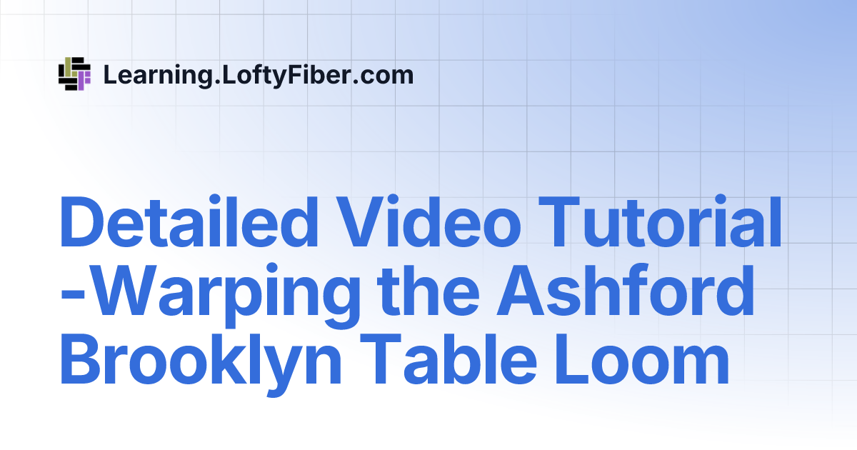 Detailed Video Tutorial -Warping the Ashford Brooklyn Table Loom | Learning.LoftyFiber.com