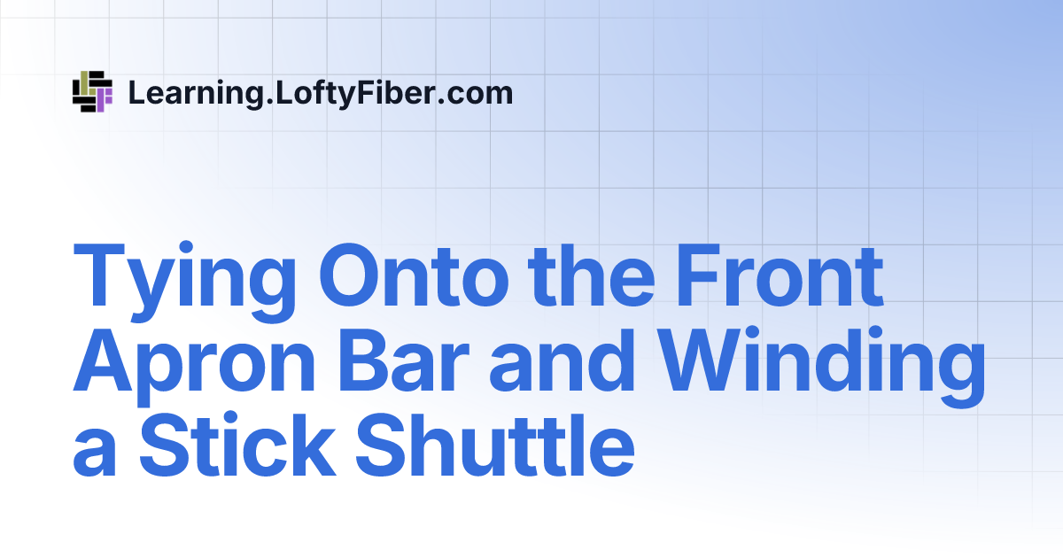 Tying Onto the Front Apron Bar and Winding a Stick Shuttle | Learning ...