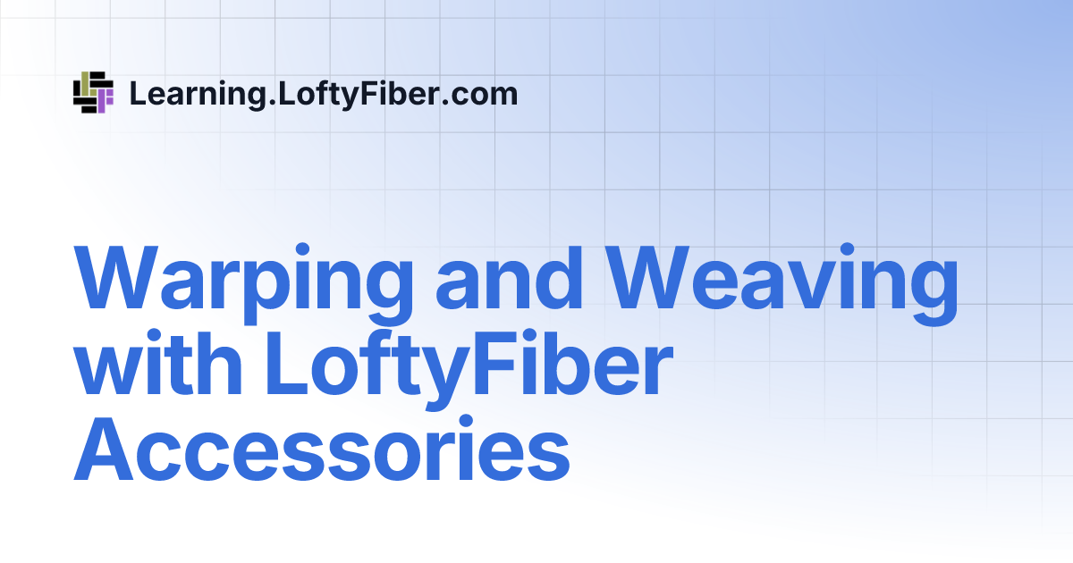 Warping and Weaving with LoftyFiber Accessories | Learning.LoftyFiber.com