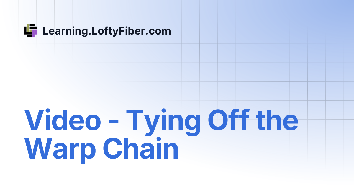Video - Tying Off the Warp Chain | Learning.LoftyFiber.com
