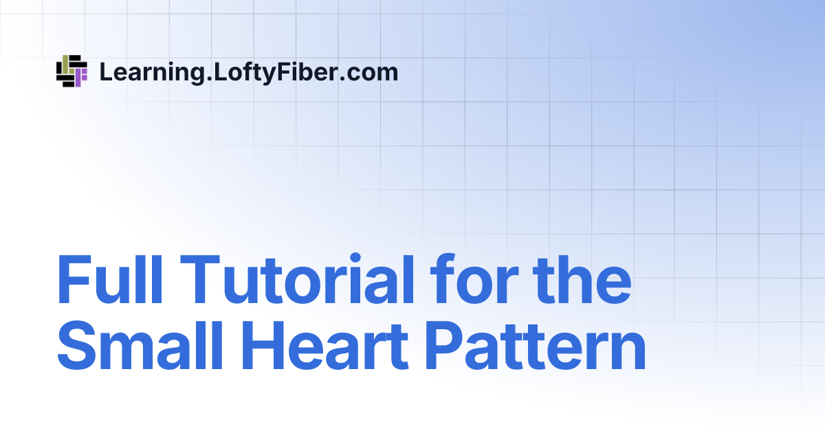 Full Tutorial for the Small Heart Pattern | Learning.LoftyFiber.com