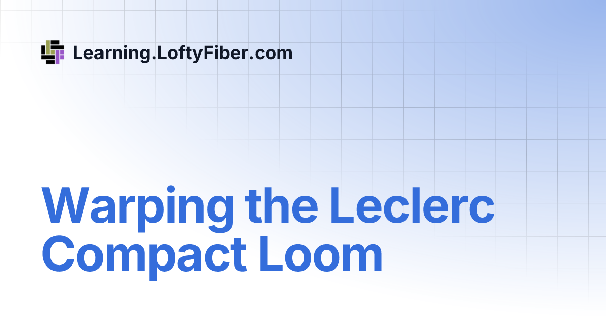 Warping the Leclerc Compact Loom | Learning.LoftyFiber.com