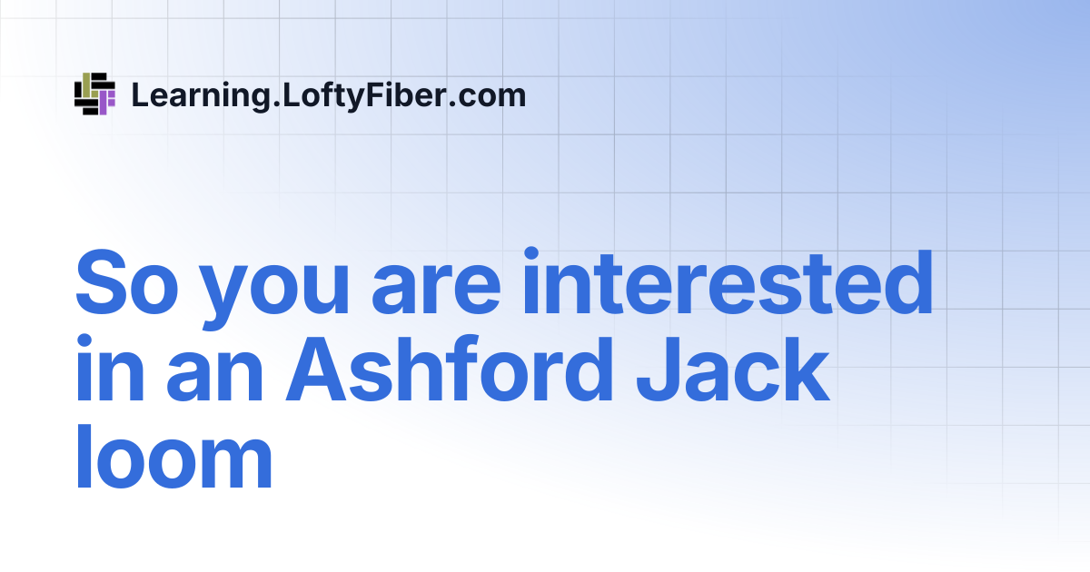 So you are interested in an Ashford Jack loom | Learning.LoftyFiber.com