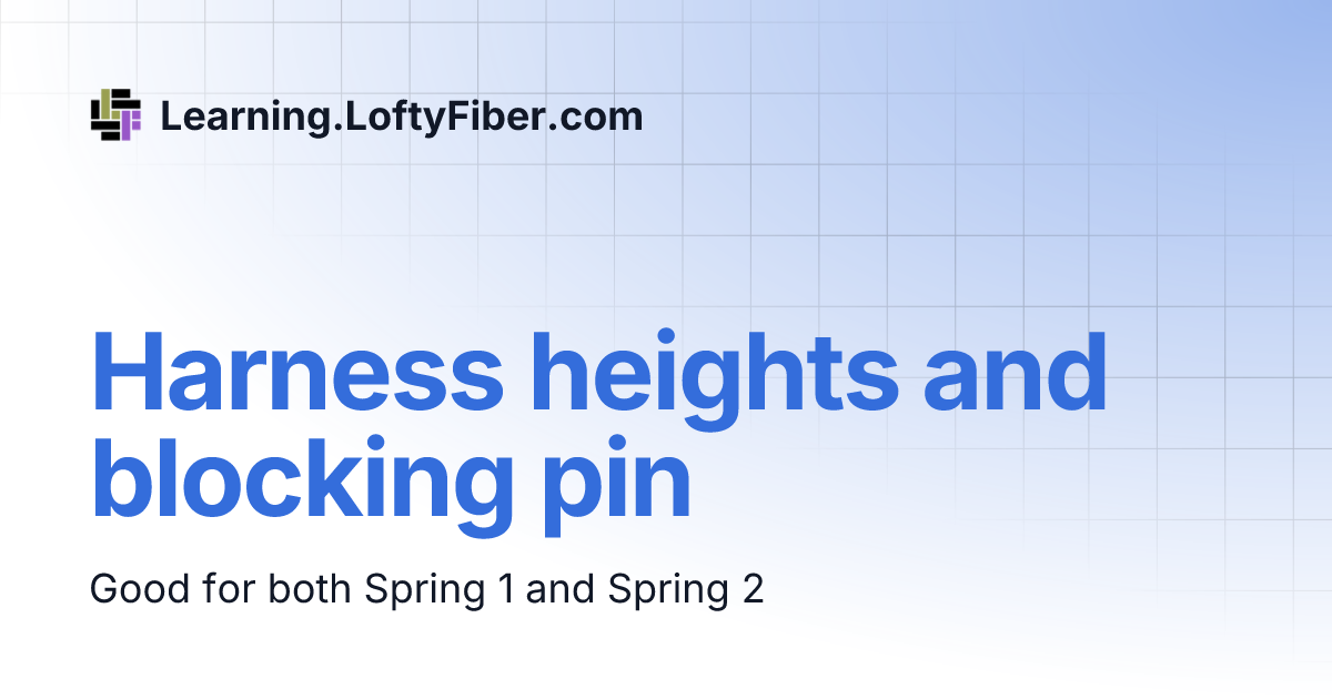 Harness heights and blocking pin | Learning.LoftyFiber.com