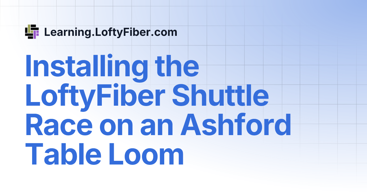 Installing the LoftyFiber Shuttle Race on an Ashford Table Loom | Learning.LoftyFiber.com