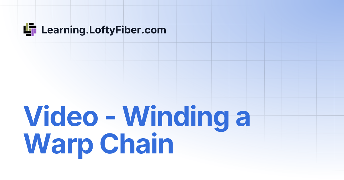 Video - Winding a Warp Chain | Learning.LoftyFiber.com